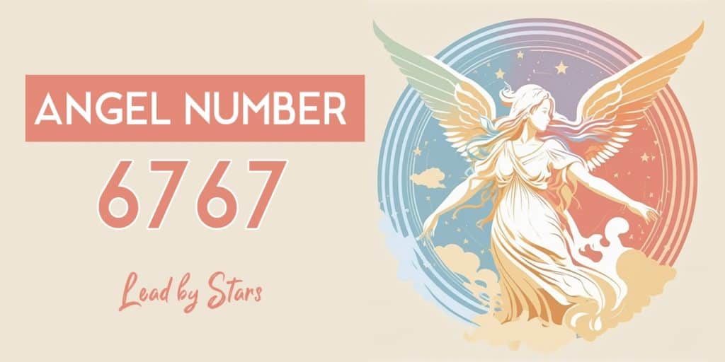 Angel Number 6767: What It Means for You | LeadByStars