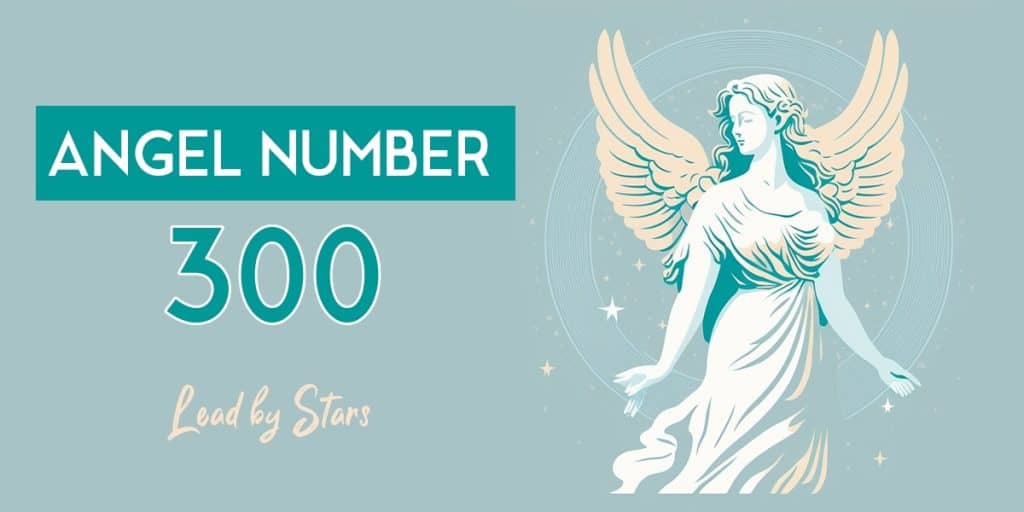300 Angel Number: Meaning & What To Do If You See It | LeadByStars